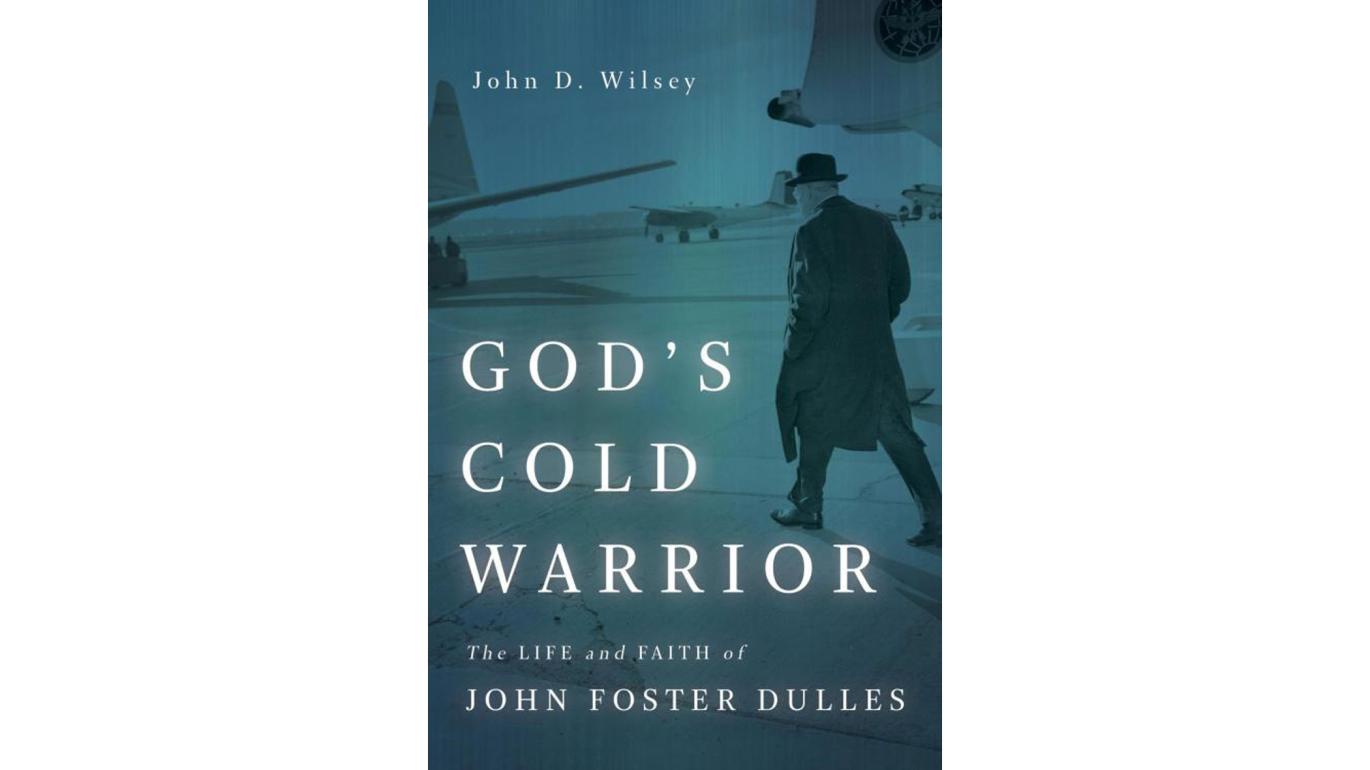 God’s Cold Warrior: The Life and Faith of John Foster Dulles ...